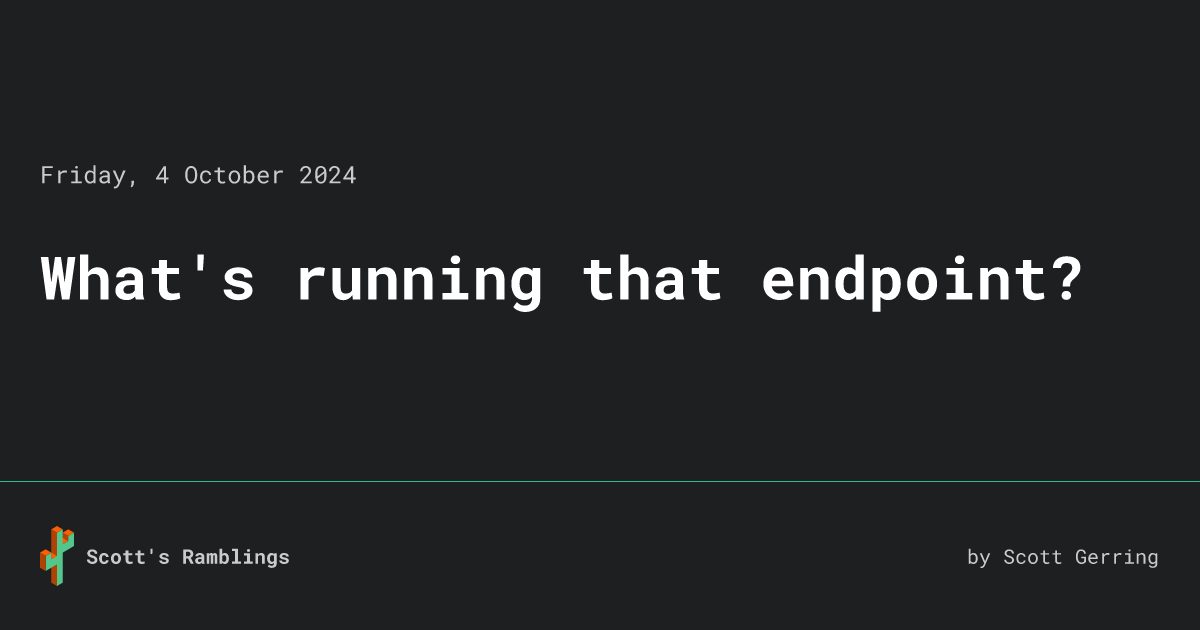 What's running that endpoint? • Scott's Ramblings